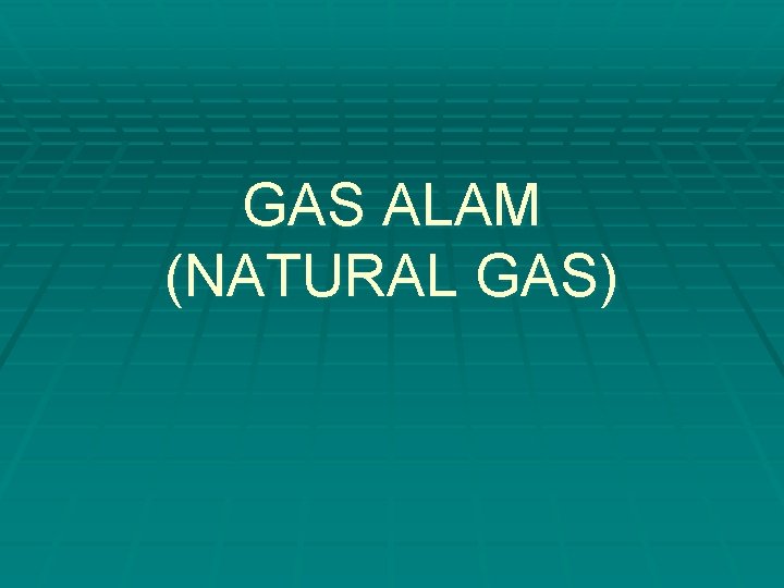 GAS ALAM NATURAL GAS I ASAL Merupakan hasil