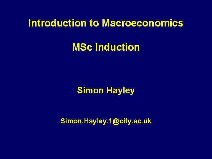 Introduction to Macroeconomics MSc Induction Simon Hayley Simon