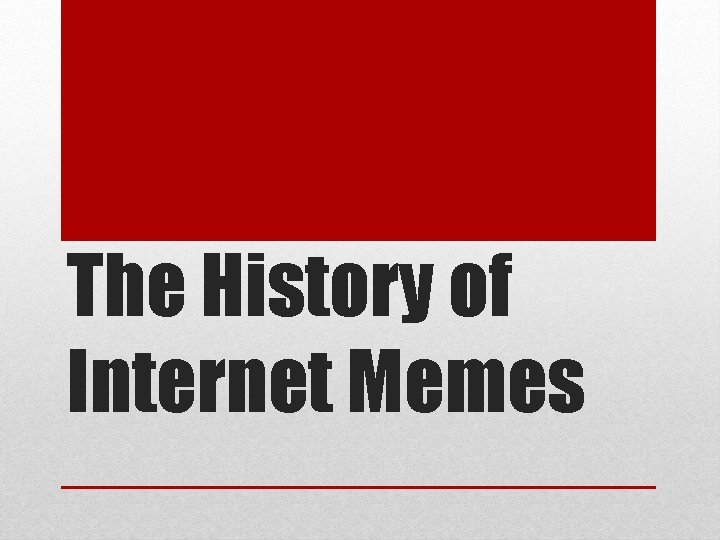 The History of Internet Memes A meme is