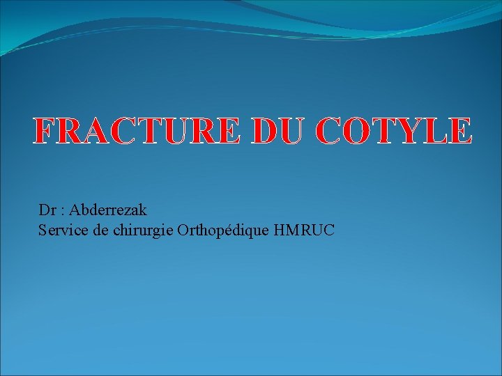 FRACTURE DU COTYLE Dr Abderrezak Service de chirurgie