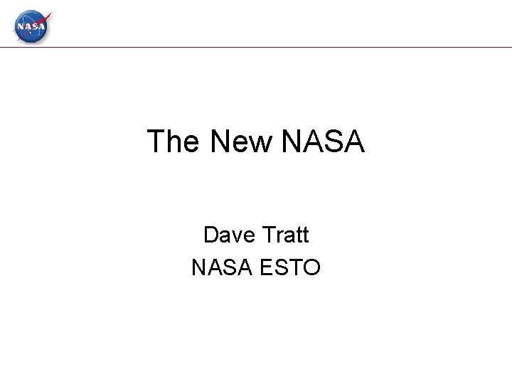 The New NASA Dave Tratt NASA ESTO NASA