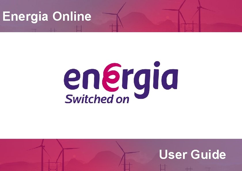 Energia Online User Guide Contents Registration and Login