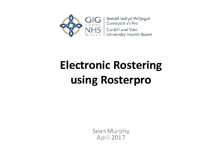 Electronic Rostering using Rosterpro Sean Murphy April 2017