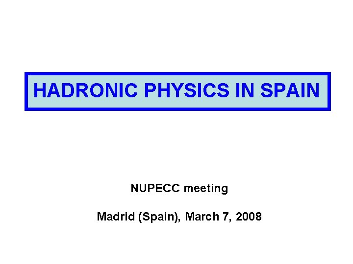 HADRONIC PHYSICS IN SPAIN NUPECC meeting Madrid Spain