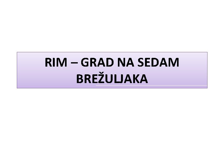 RIM GRAD NA SEDAM BREULJAKA Glavni grad susjedne
