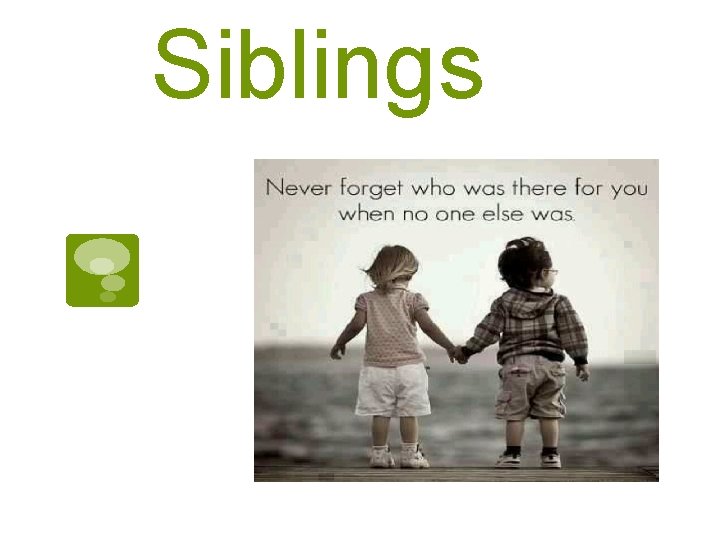 Siblings Sibling Relationships Siblings are Brothers and Sisters