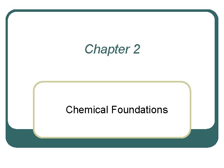 Chapter 2 Chemical Foundations The Chemicals of Life
