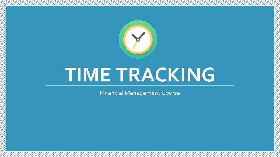 TIME TRACKING Financial Management Course Course Topics Time
