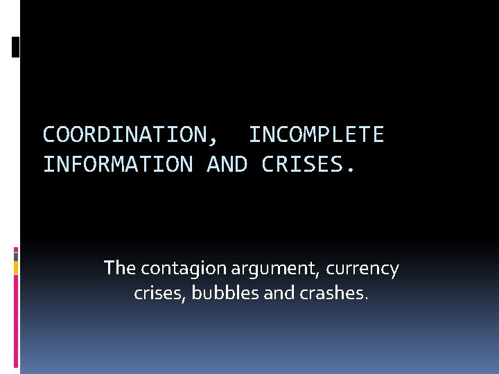 COORDINATION INCOMPLETE INFORMATION AND CRISES The contagion argument