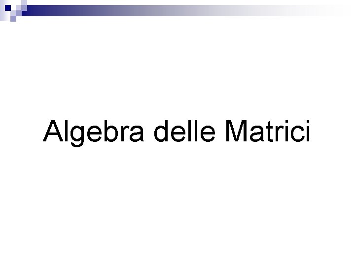Algebra delle Matrici Definizione di una matrice Una