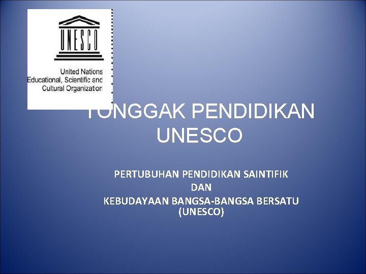 TONGGAK PENDIDIKAN UNESCO PERTUBUHAN PENDIDIKAN SAINTIFIK DAN KEBUDAYAAN