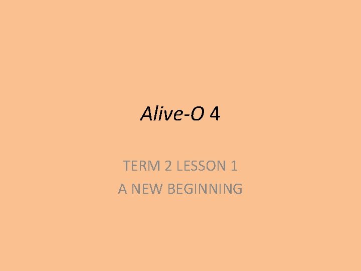 AliveO 4 TERM 2 LESSON 1 A NEW