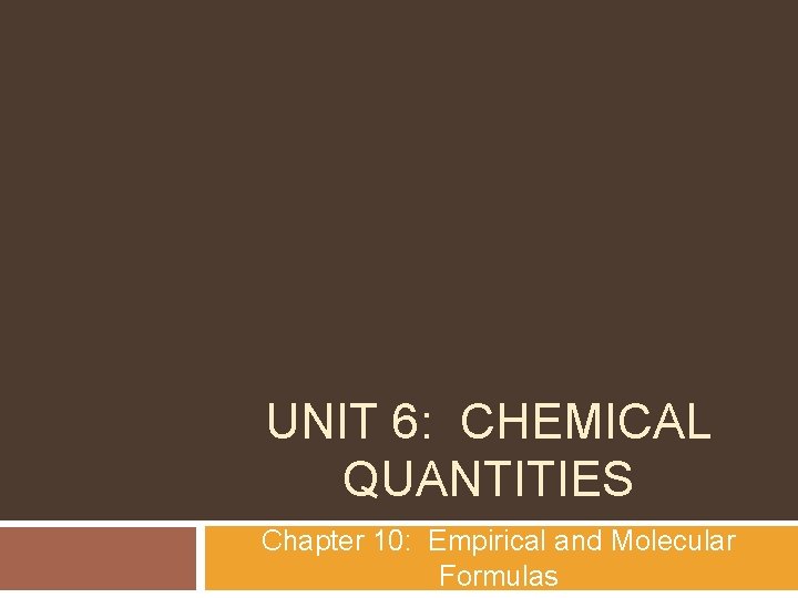 UNIT 6 CHEMICAL QUANTITIES Chapter 10 Empirical and