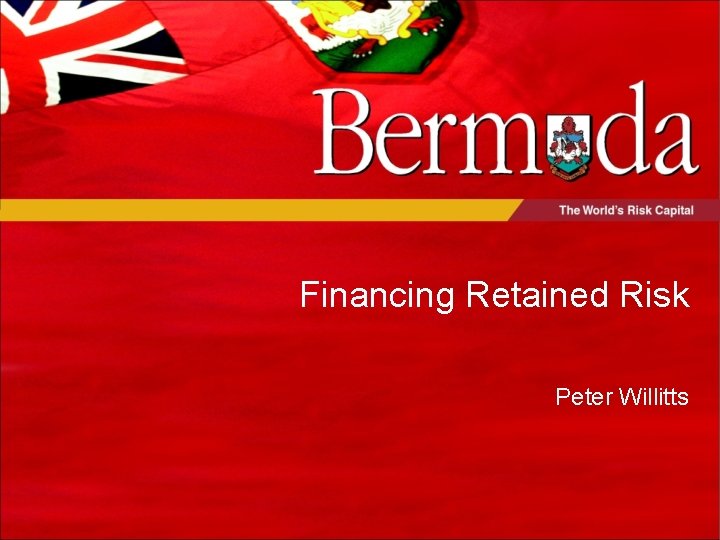 Financing Retained Risk Peter Willitts Structure What is