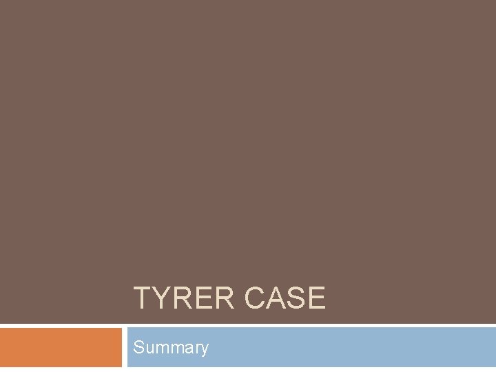 TYRER CASE Summary Facts of the case Anthony