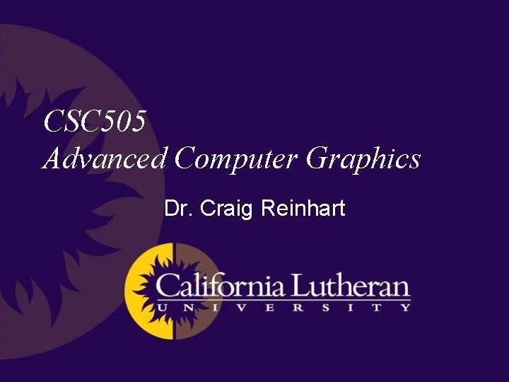 CSC 505 Advanced Computer Graphics Dr Craig Reinhart