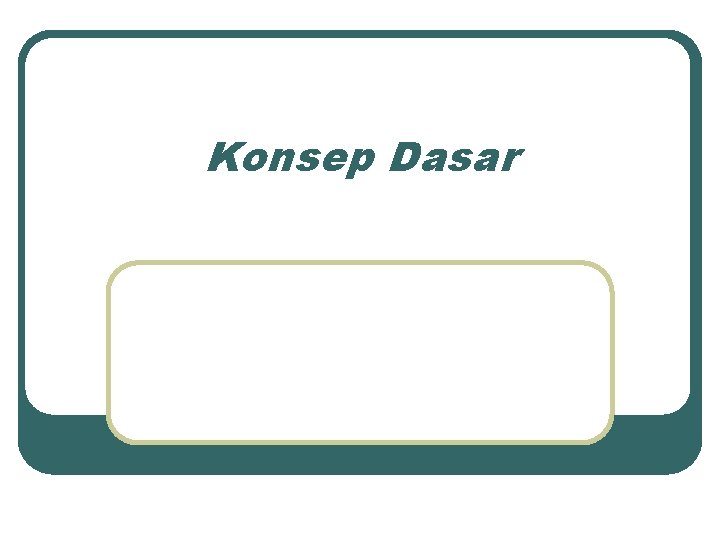 Konsep Dasar Tujuan mempelajari konsep dasar l l