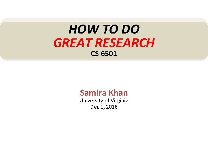 HOW TO DO GREAT RESEARCH CS 6501 Samira