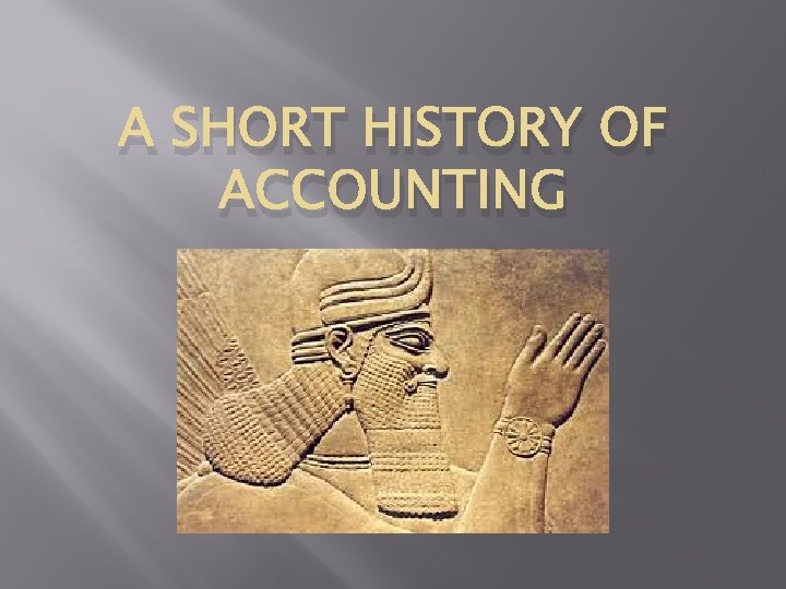 A SHORT HISTORY OF ACCOUNTING Where it all