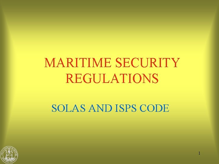 MARITIME SECURITY REGULATIONS SOLAS AND ISPS CODE 1