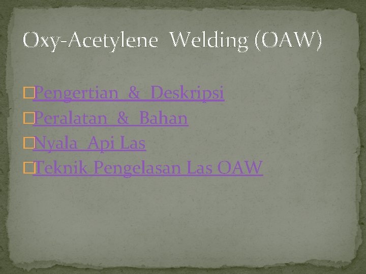 OXYACETYLENE WELDING OAW KELOMPOK 1 Eko Budi Prasetyo