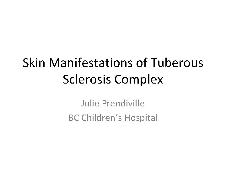 Skin Manifestations of Tuberous Sclerosis Complex Julie Prendiville