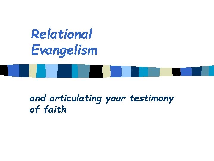 Relational Evangelism and articulating your testimony of faith