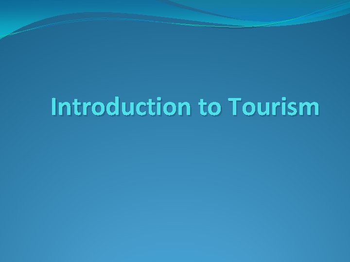 Introduction to Tourism There is no commonly accepted