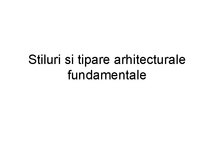 Stiluri si tipare arhitecturale fundamentale Stiluri arhitecturale fundamentale