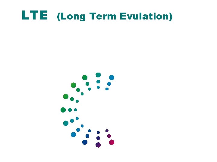 LTE Long Term Evulation Evolution of Radio Access