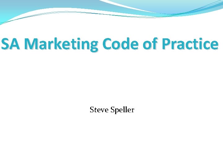 SA Marketing Code of Practice Steve Speller What