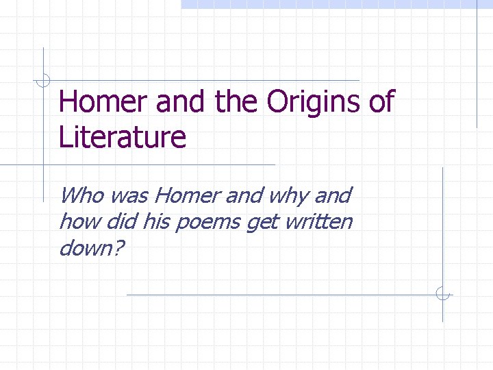 Homer and the Origins of Literature Who was
