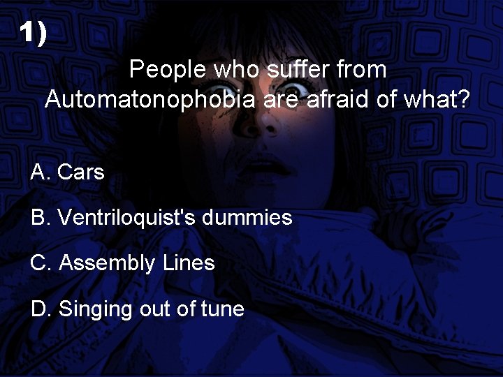 1 People who suffer from Automatonophobia are afraid
