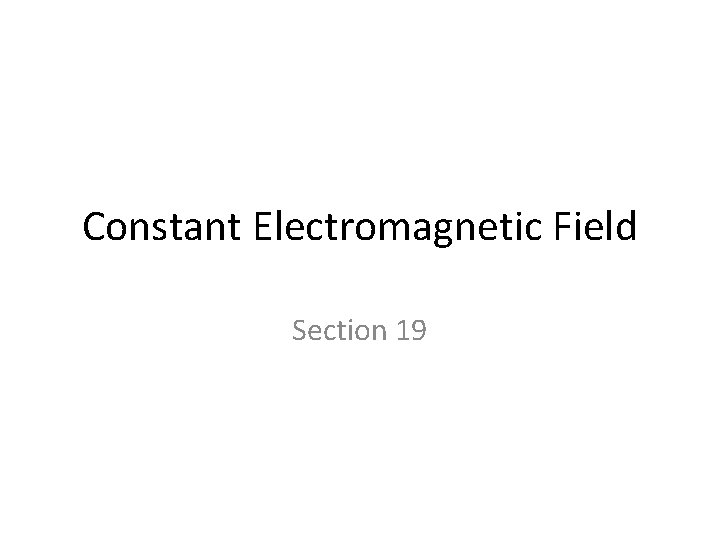 Constant Electromagnetic Field Section 19 Constant fields E