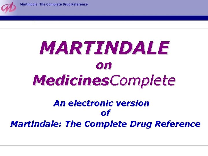 MARTINDALE on Medicines Complete An electronic version of