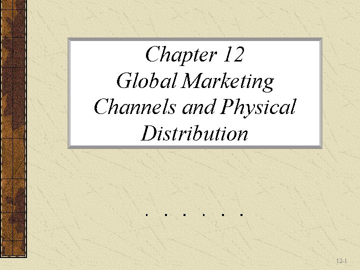 Chapter 12 Global Marketing Channels and Physical Distribution