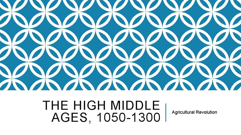 THE HIGH MIDDLE AGES 1050 1300 Agricultural Revolution