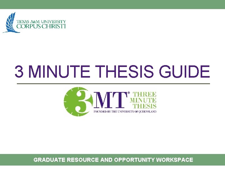 3 MINUTE THESIS GUIDE GRADUATE RESOURCE AND OPPORTUNITY