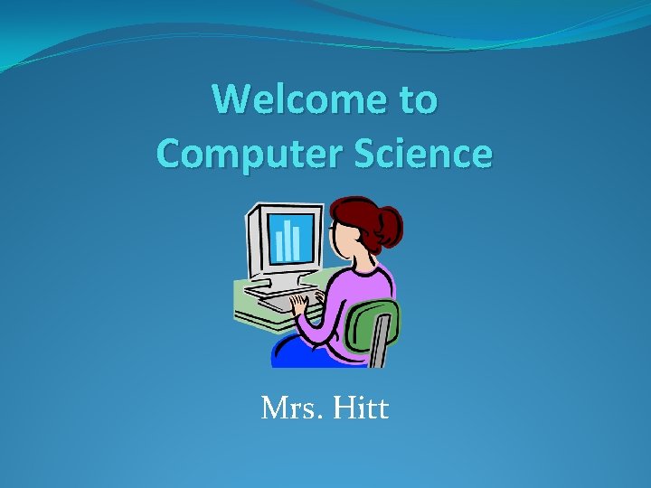 Welcome to Computer Science Mrs Hitt Today we
