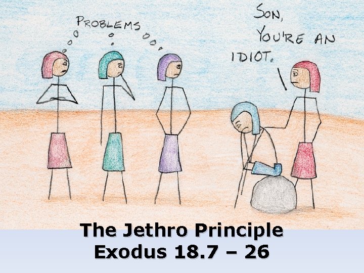The Jethro Principle Exodus 18 7 26 The