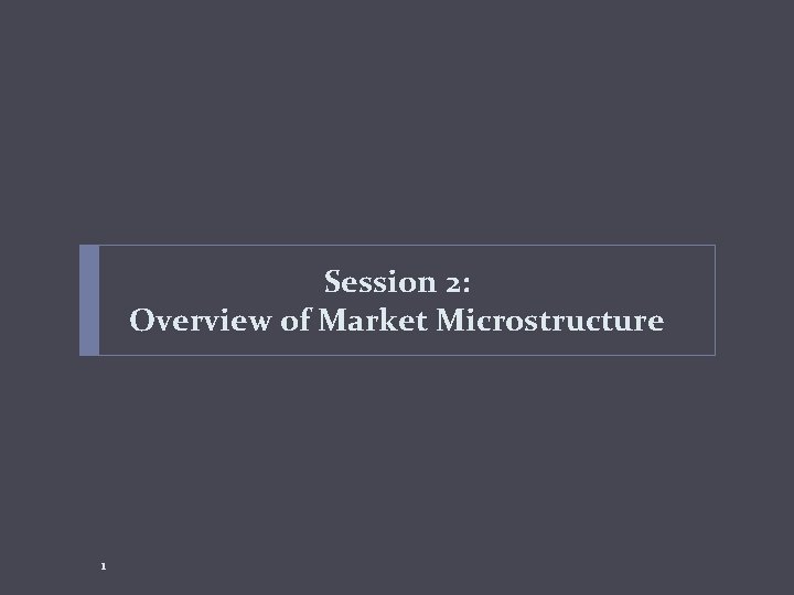 Session 2 Overview of Market Microstructure 1 Agenda