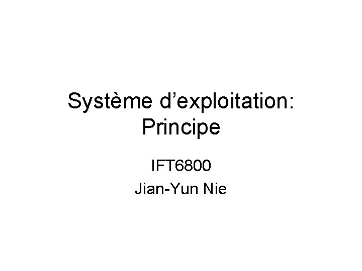 Systme dexploitation Principe IFT 6800 JianYun Nie Systme