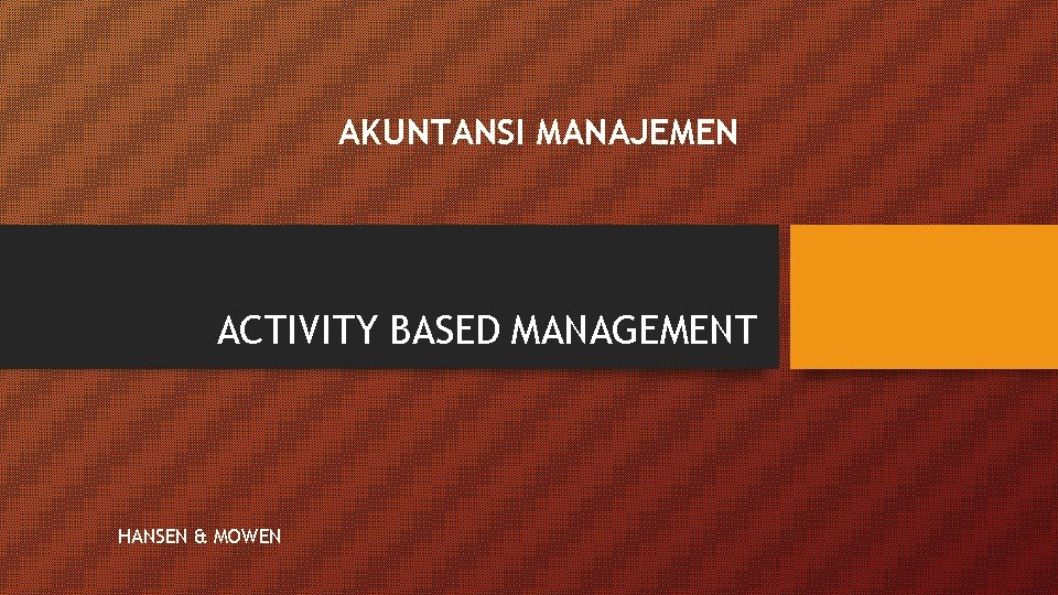 AKUNTANSI MANAJEMEN ACTIVITY BASED MANAGEMENT HANSEN MOWEN ACTIVITY