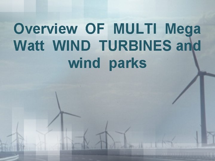 Overview OF MULTI Mega Watt WIND TURBINES and