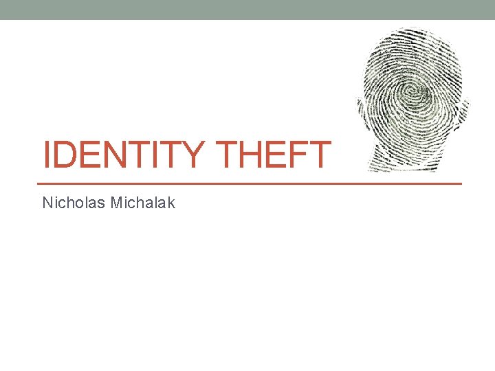 IDENTITY THEFT Nicholas Michalak Agenda What is Identity