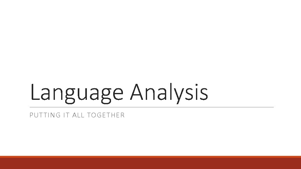 Language Analysis PUTTING IT ALL TOGETHER The three