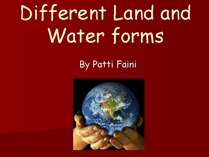 Different Land Water forms By Patti Faini Types