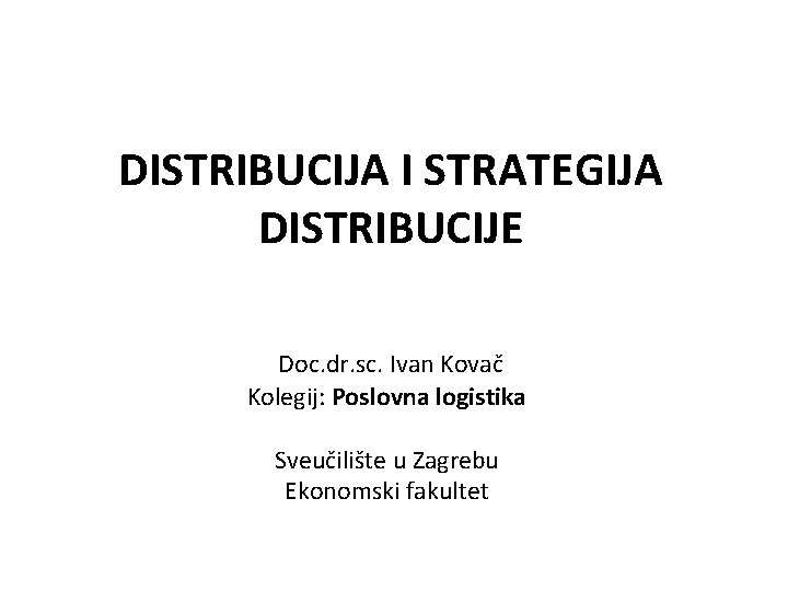 DISTRIBUCIJA I STRATEGIJA DISTRIBUCIJE Doc dr sc Ivan