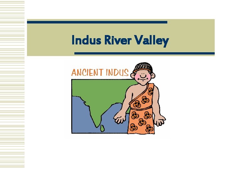 Indus River Valley What We Will Learn Today