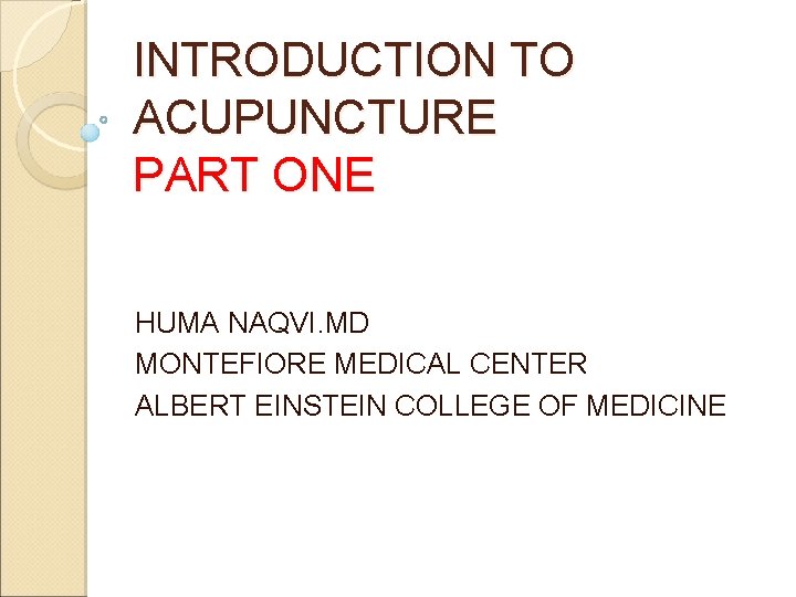 INTRODUCTION TO ACUPUNCTURE PART ONE HUMA NAQVI MD